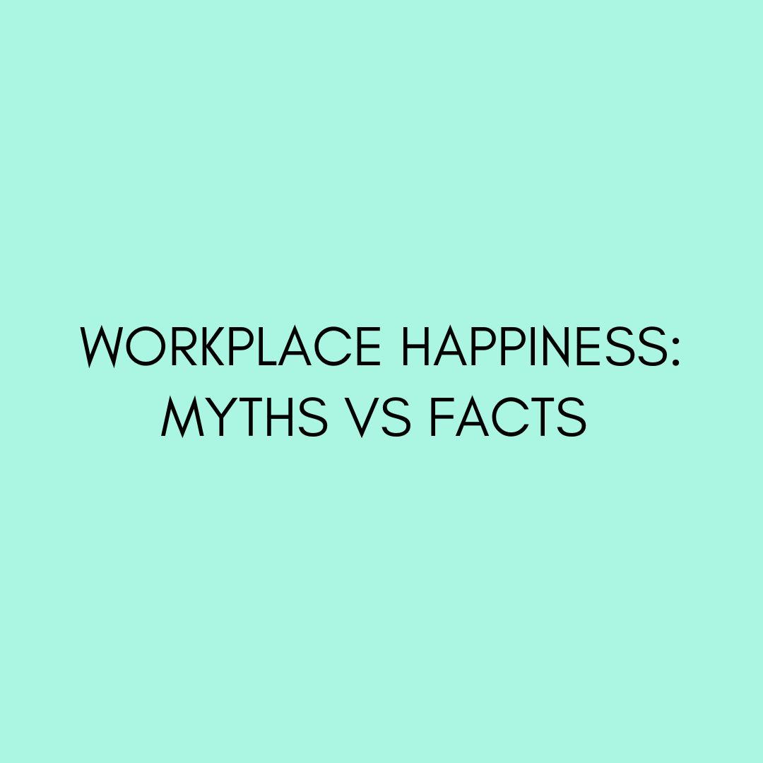 Workplace Happiness – Myths vs Facts
